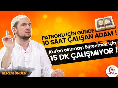 Patronu için günde 10 saat çalışan adam, Kur'an okumayı öğrenmek için 15 dakika çalışmıyor!