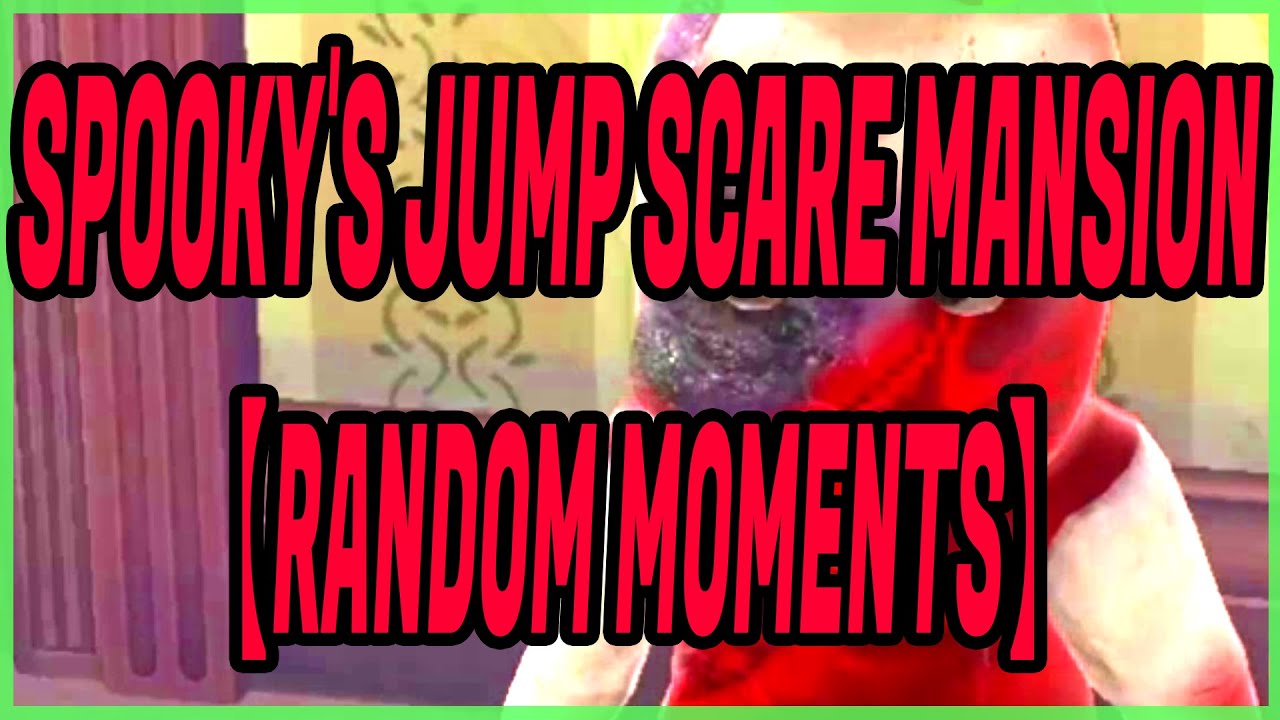 SPOOKY'S JUMP SCARE MANSION 【RANDOM MOMENTS】 - YouTube