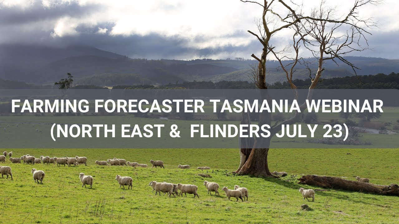 Farming Forecaster Tasmania webinar North east and Flinders July 23 ...