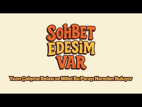 Yazın Çalışma Belası ve Millet Bu Parayı Nereden Buluyor | Sohbet Edesim Var - Sezon 1 - Bölüm 11