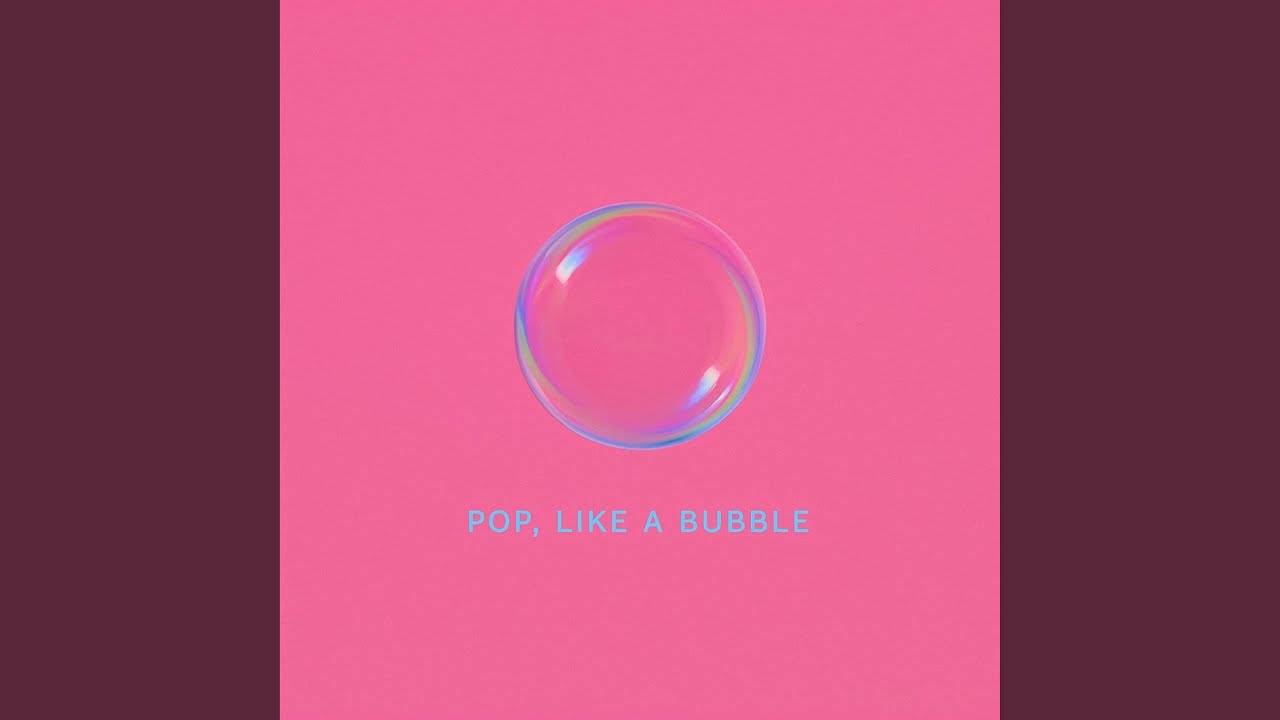 POP, LIKE A BUBBLE - YouTube