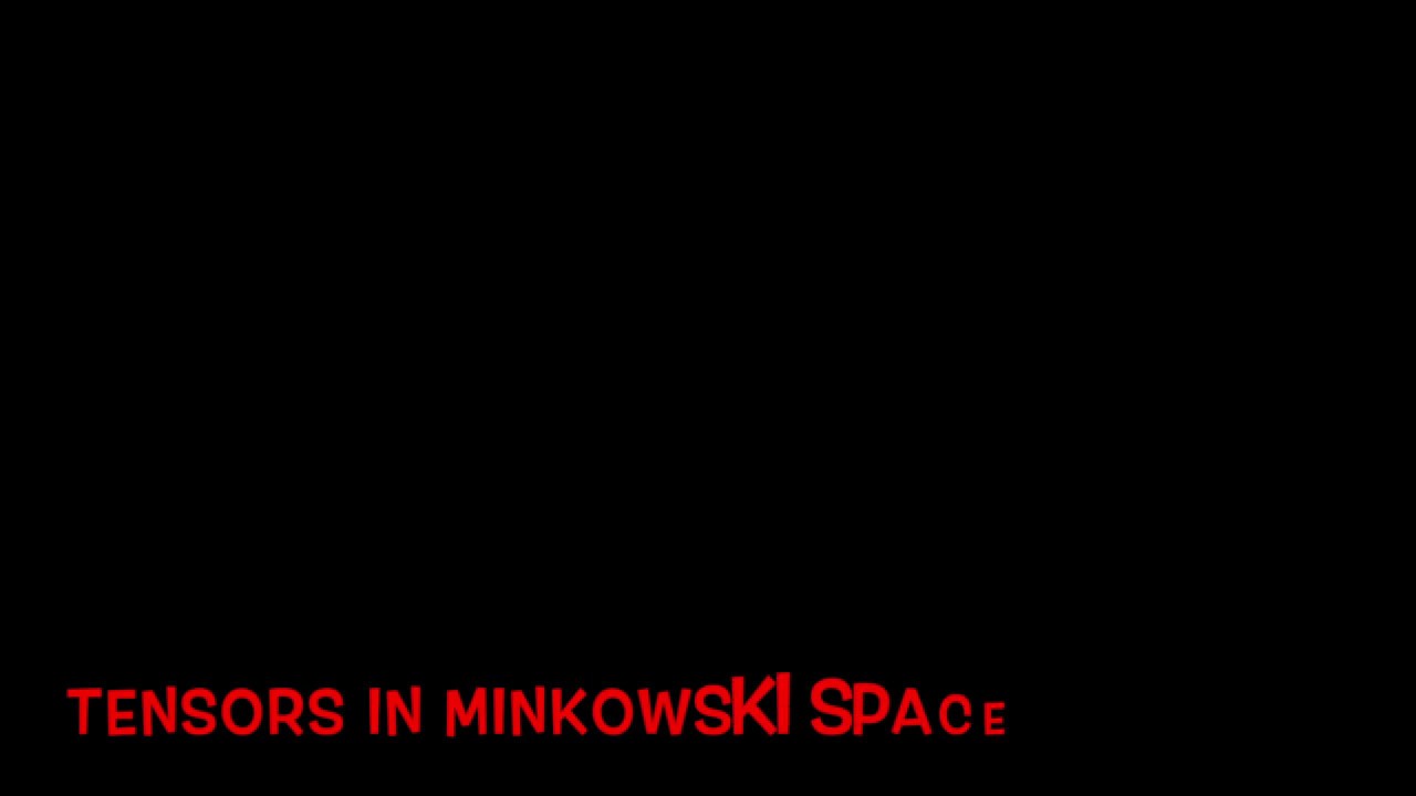 03. Tensor primer for Special Relativity: Tensors in Minkowski space ...