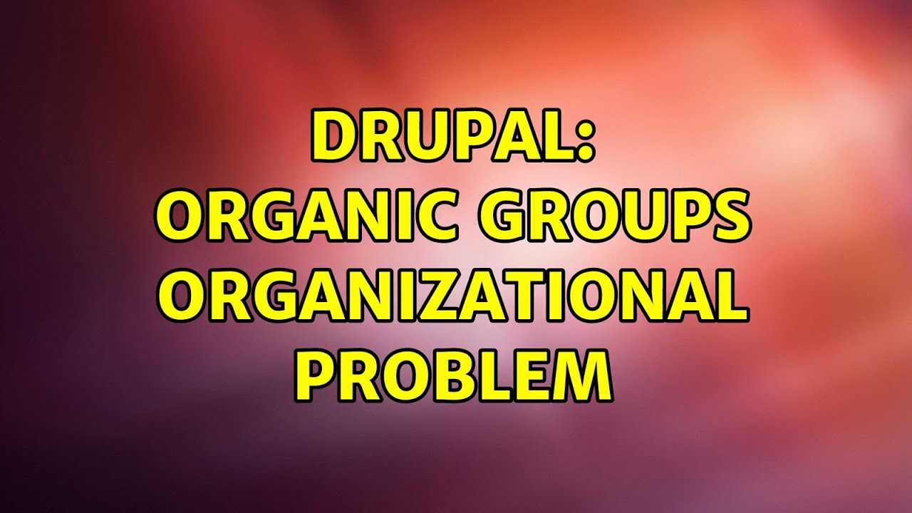 Drupal: Organic groups organizational problem - YouTube