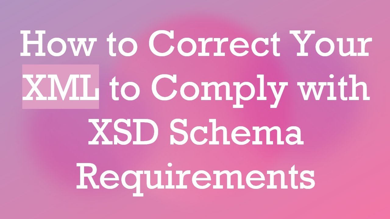 How to Correct Your XML to Comply with XSD Schema Requirements - YouTube