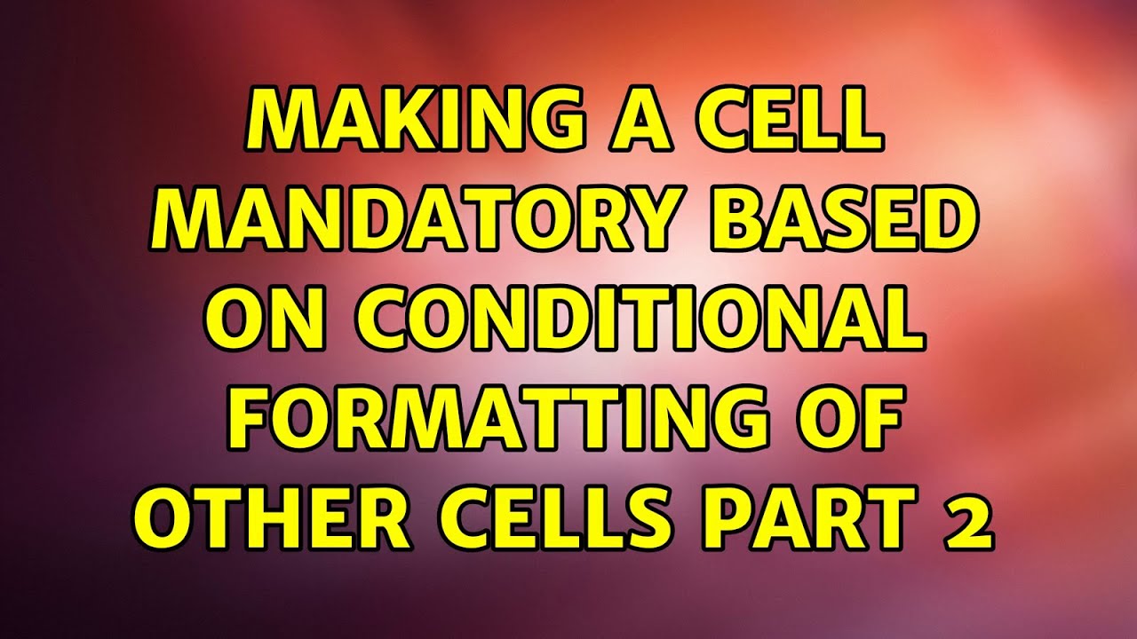 Making A Cell Mandatory Based On Conditional Formatting Of Other Cells Part 2 YouTube Making A Cell Mandatory Based On Conditional Formatting Of Other Cells Part 2 YouTube