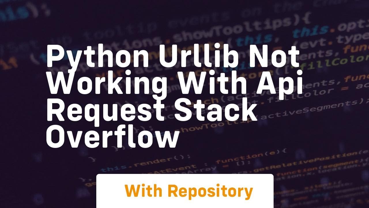 Python Urllib Not Working With Api Request Stack Overflow Youtube