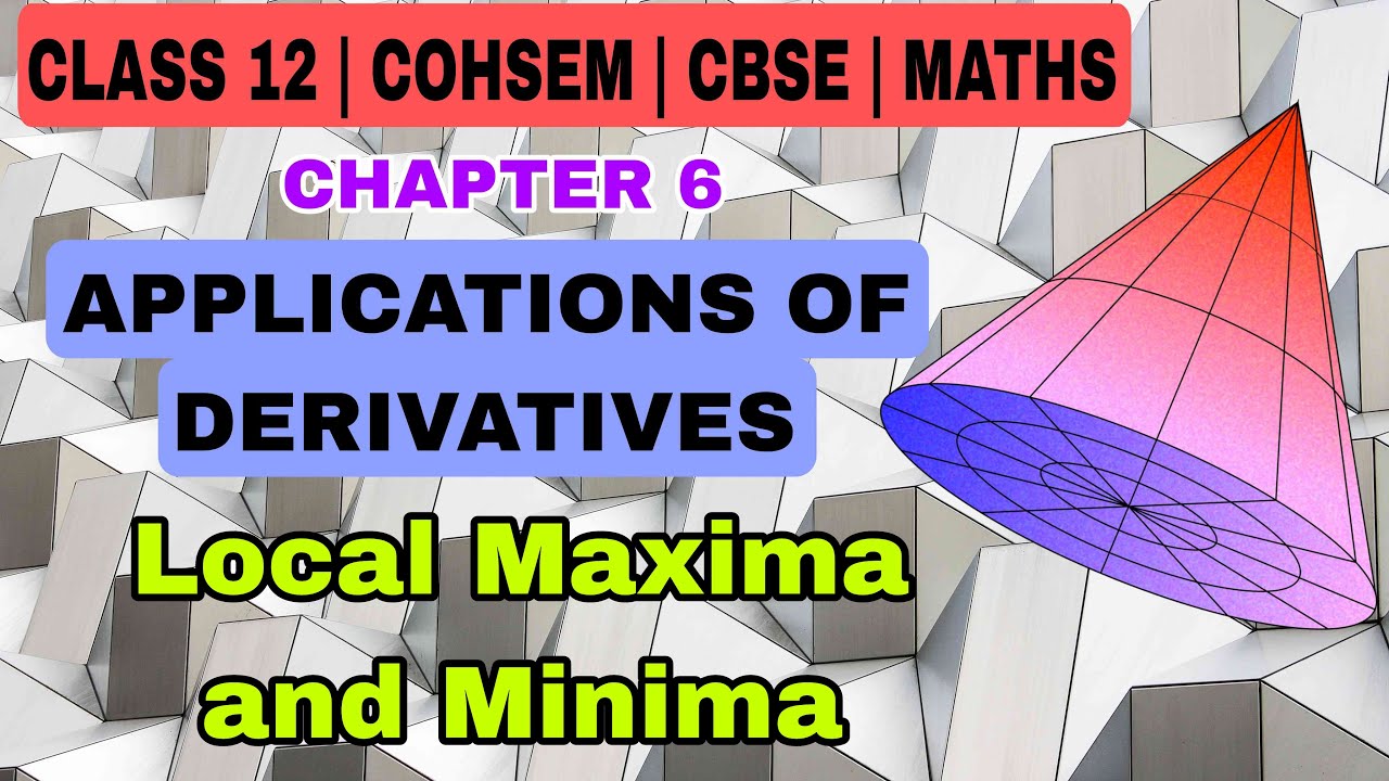 Local Maxima and Minima | Applications of derivatives | chapter 6 | class 12 | cohsem | cbse ...