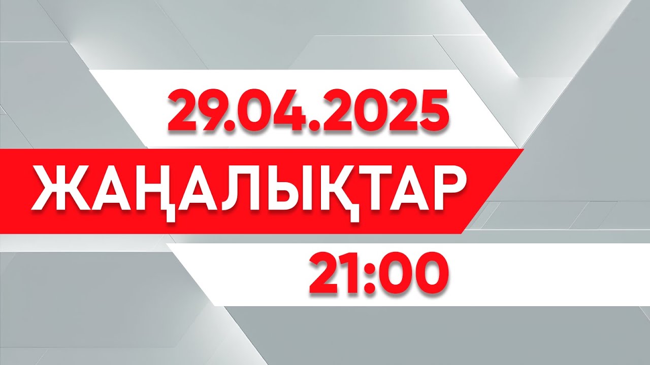 29 сәуір 2025 жыл - 21:00 жаңалықтар топтамасы - YouTube