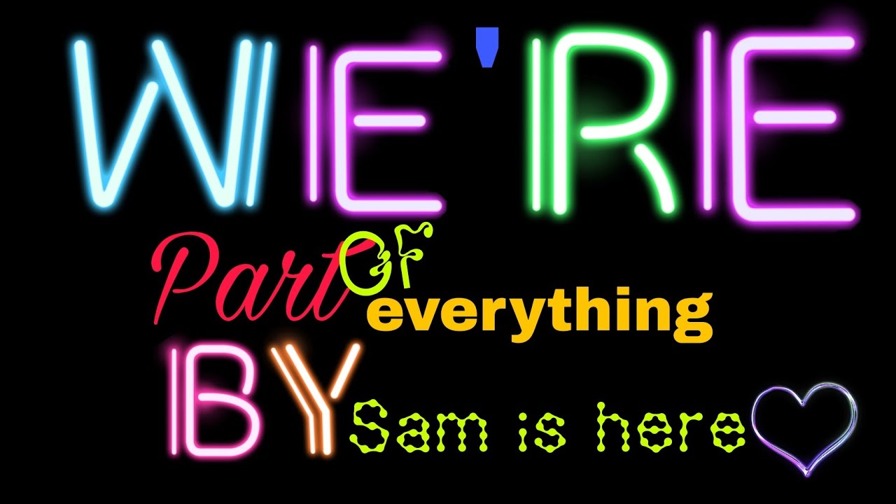 WE'RE Part OF everything | BY Sam is here♡. - YouTube