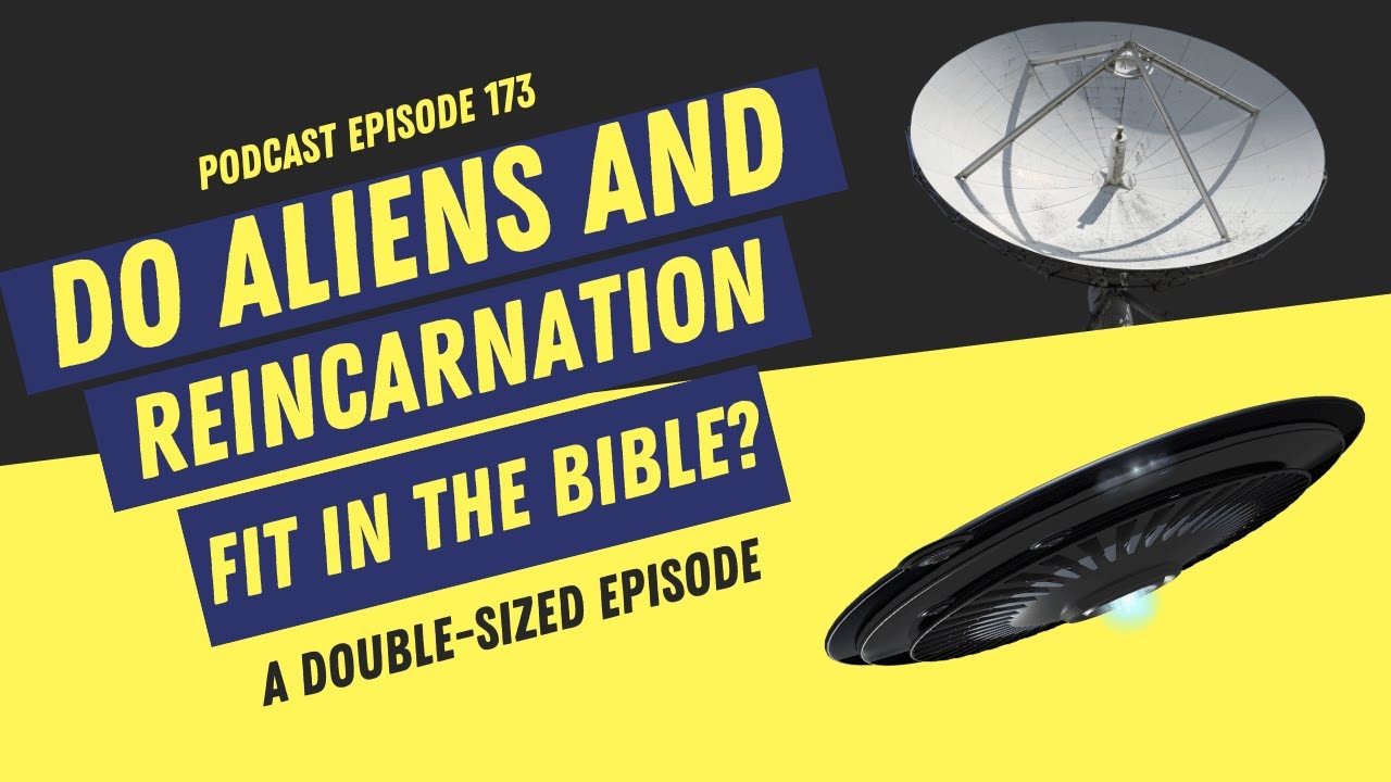 Do Aliens and Reincarnation Fit in the Bible | Podcast Episode 173 ...