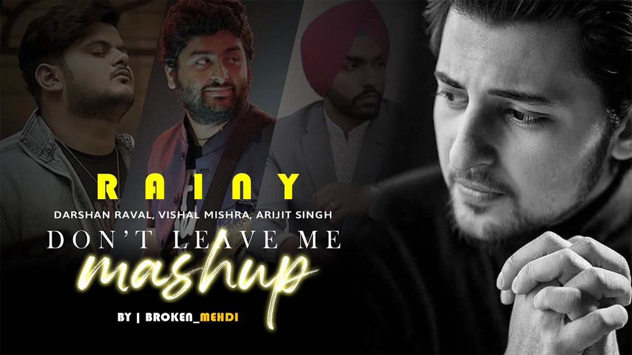 Rainy Don't Leave Me Mashups | Arijit Singh | Darshan Raval | B Praak ...