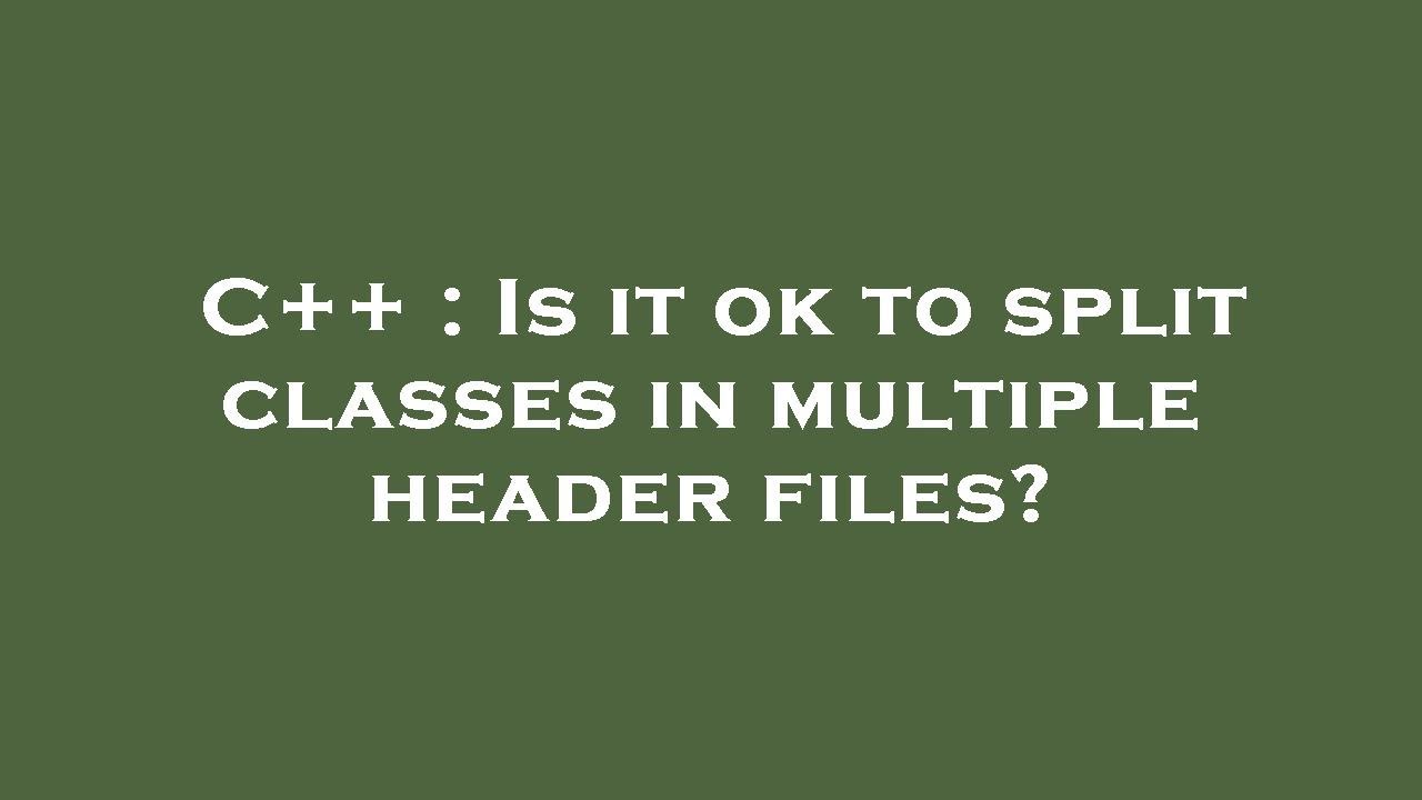 C++ : Is it ok to split classes in multiple header files? - YouTube