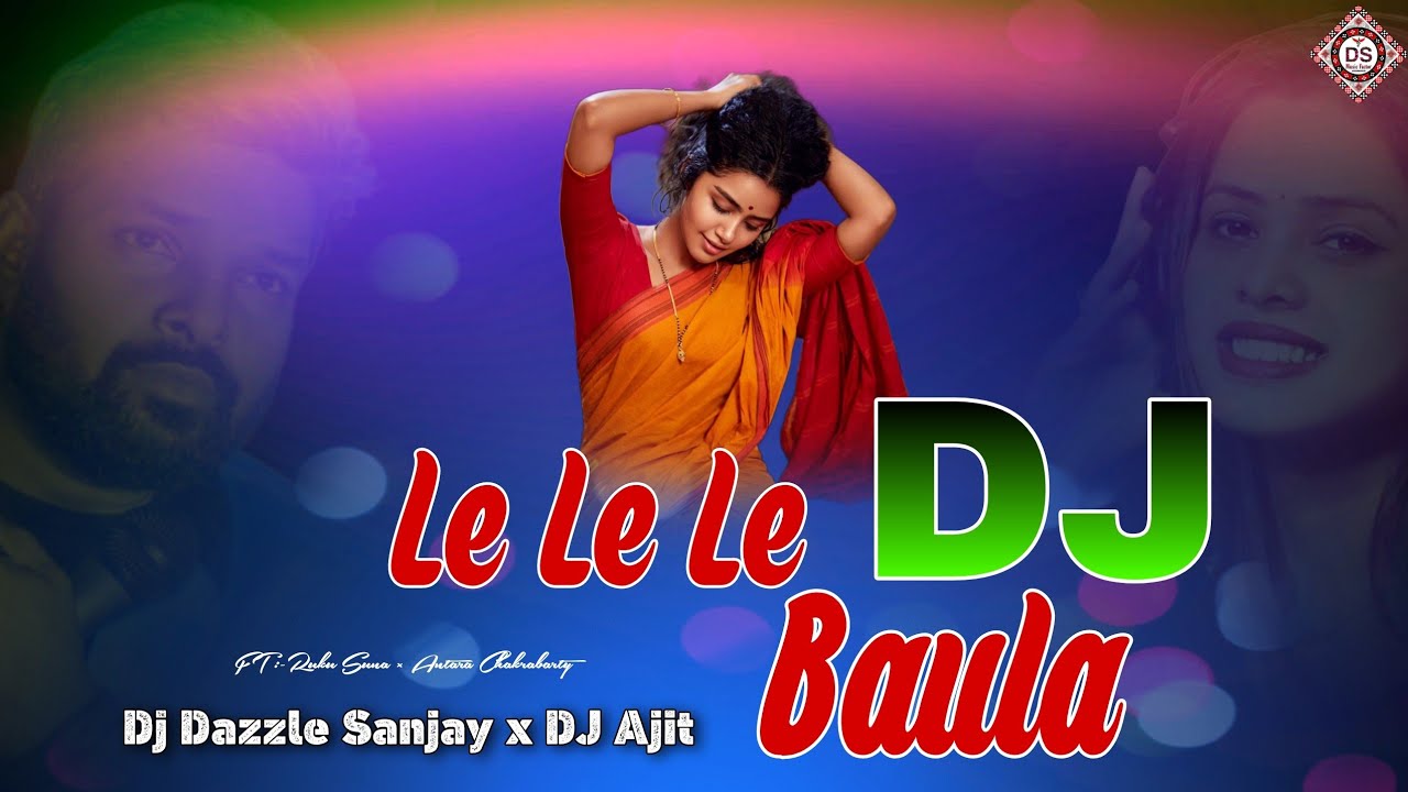 Le Le Baula Dj | Ruku Suna × Antara Chakrabarty | Dj Sanjay x Dj Ajit ...