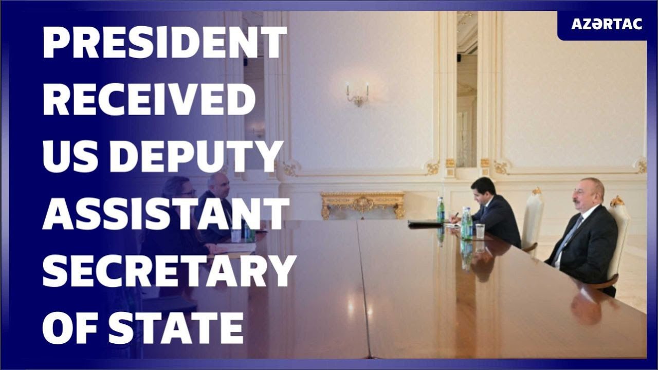President Ilham Aliyev received US Deputy Assistant Secretary of State ...