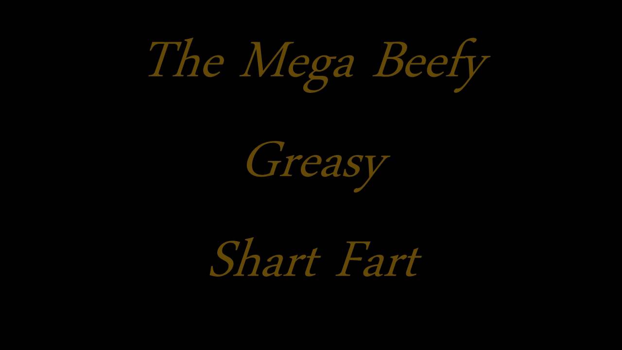 The Mega Beefy, Greasy Shart Fart - YouTube