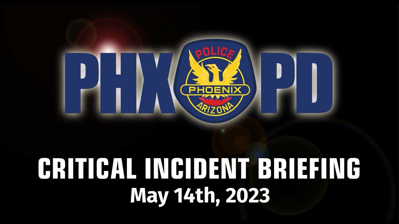Critical Incident Briefing - May 14, 2023 - 39th Ave and Cactus Rd ...