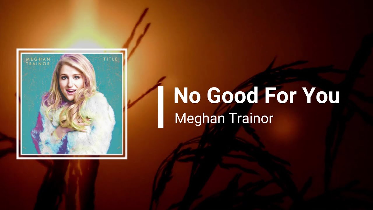 Meghan Trainor - No Good For You (Lyrics) - YouTube