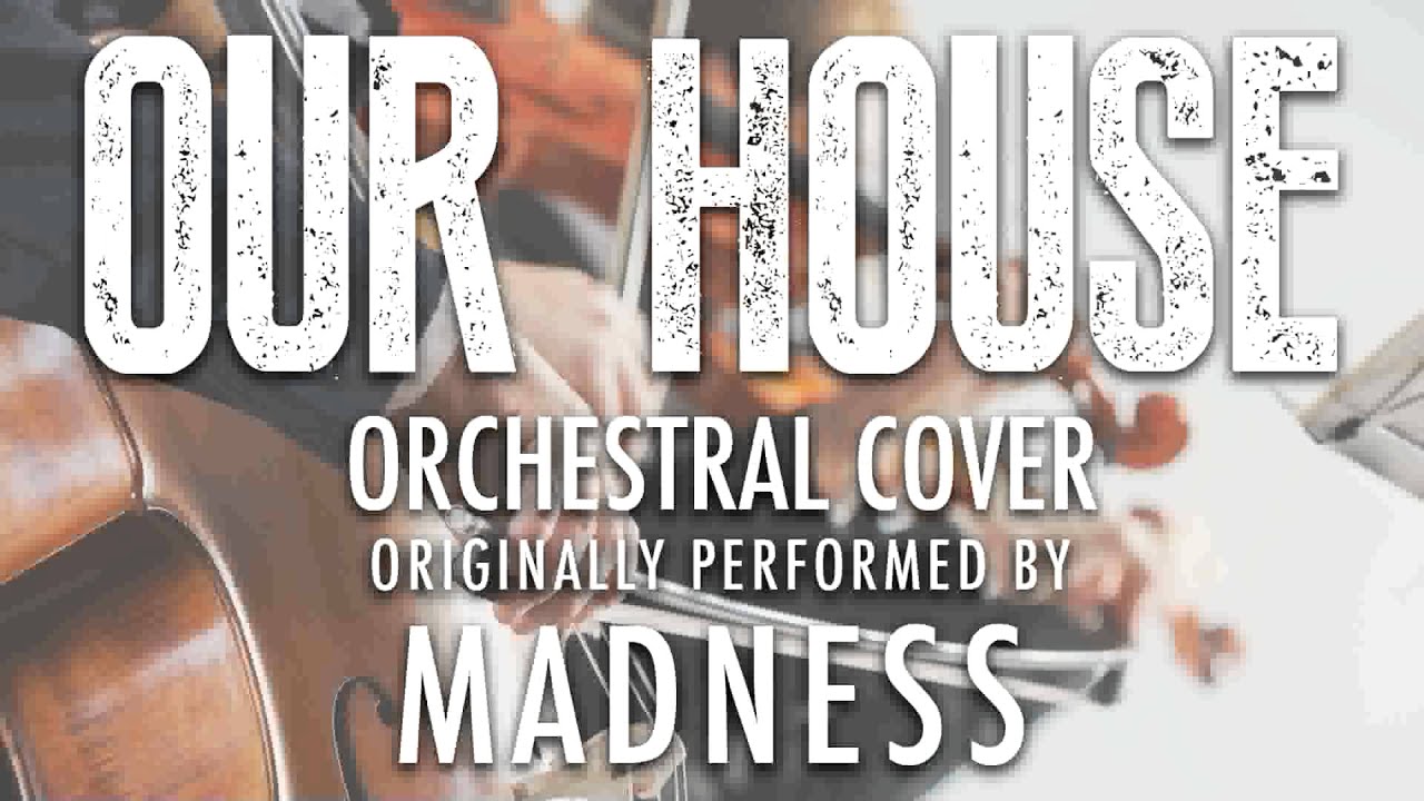 "OUR HOUSE" BY MADNESS (ORCHESTRAL COVER TRIBUTE) - SYMPHONIC POP - YouTube