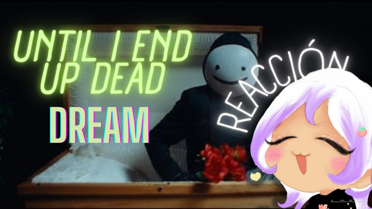 REACCIÓN; DREAM - UNTILL I END UP DEAD! - YouTube