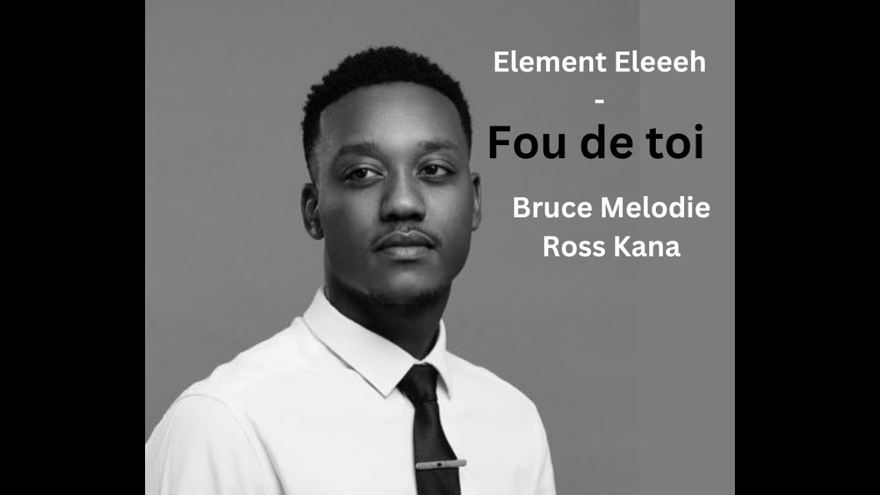 Element Eleeeh - Fou de toi- ft Bruce Melodie &Ross Kana - YouTube
