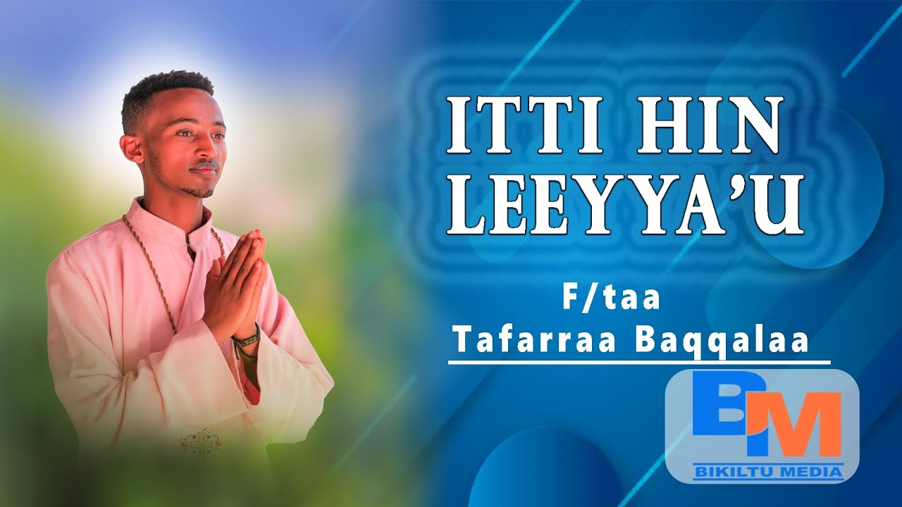 ITTI HIN LEEYYA'U F/taa Tafarraa Baqqalaa Bikiltu Media - YouTube