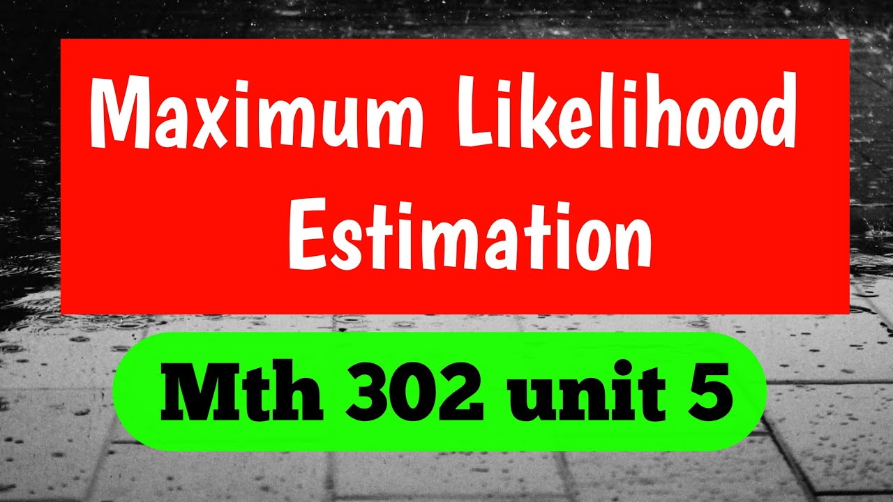 Maximum Likelihood Estimation MTH302:PROBABILITY AND STATISTICS - YouTube