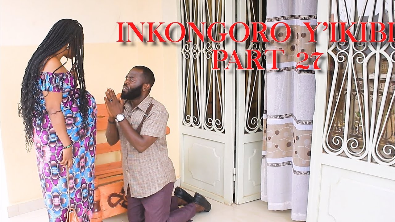INKONGORO Y'IKIBI PART| 27 | IKOSA1 REMY YAKOZE RIKAZOTUMA Y'ICUZA ...