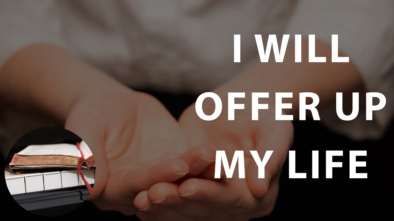 I Will Offer Up My Life YouTube i-will-offer-up-my-life-youtube