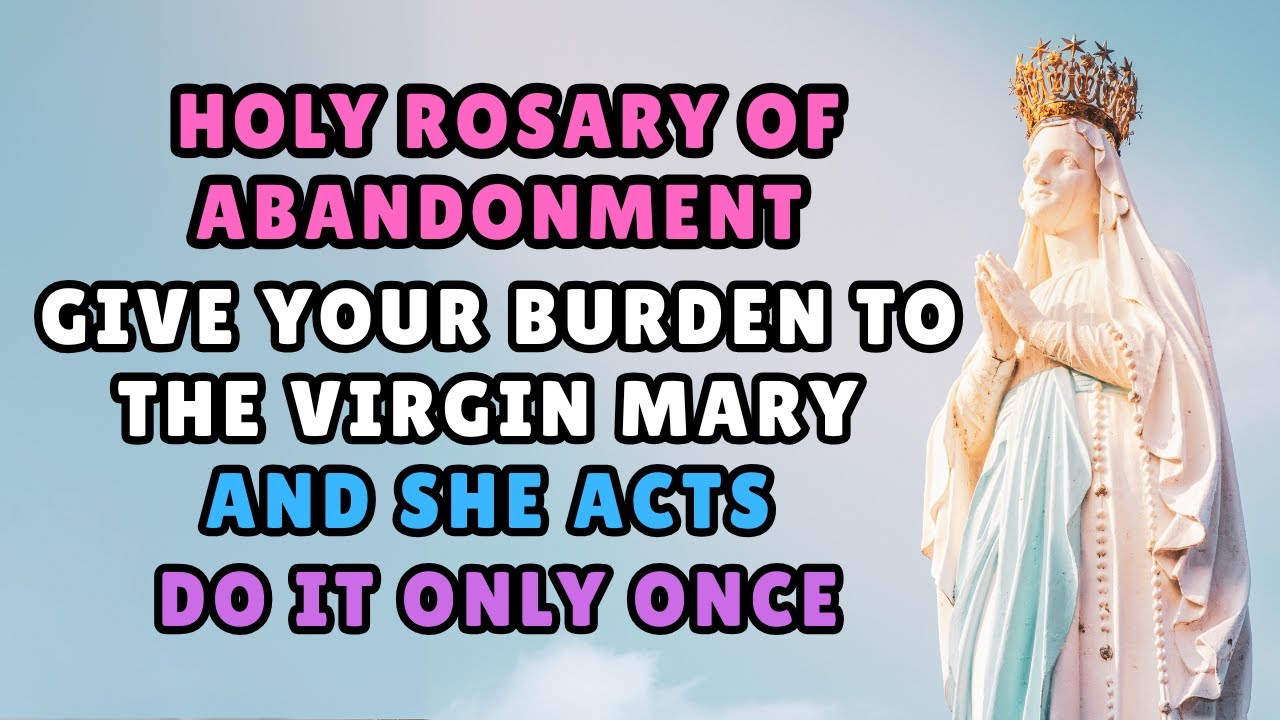 ROSARY of ABANDONMENT: Give YOUR BURDEN to Mary and SHE ACTS (IMMEDIATE ...