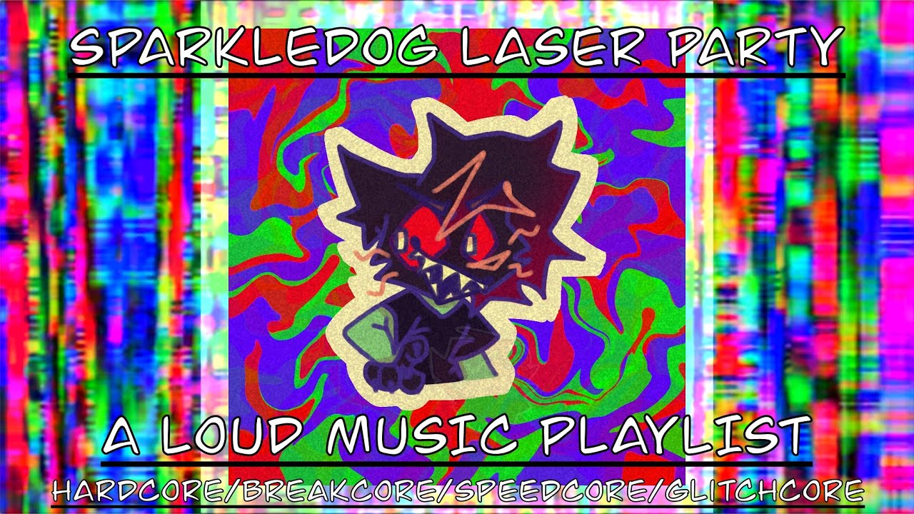Sparkledog Laser Party | a loud music playlist (hardcore/breakcore ...
