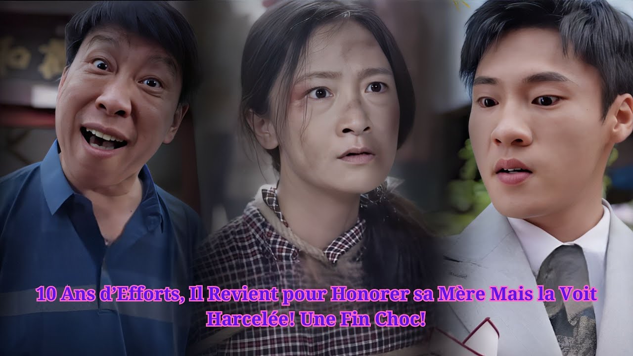 10 Ans d’Efforts, Il Revient pour Honorer sa Mère Mais la Voit Harcelée! Une Fin Choc! - YouTube