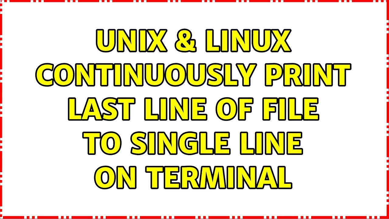Unix Linux Continuously Print Last Line Of File To Single Line On Unix Linux Continuously Print Last Line Of File To Single Line On