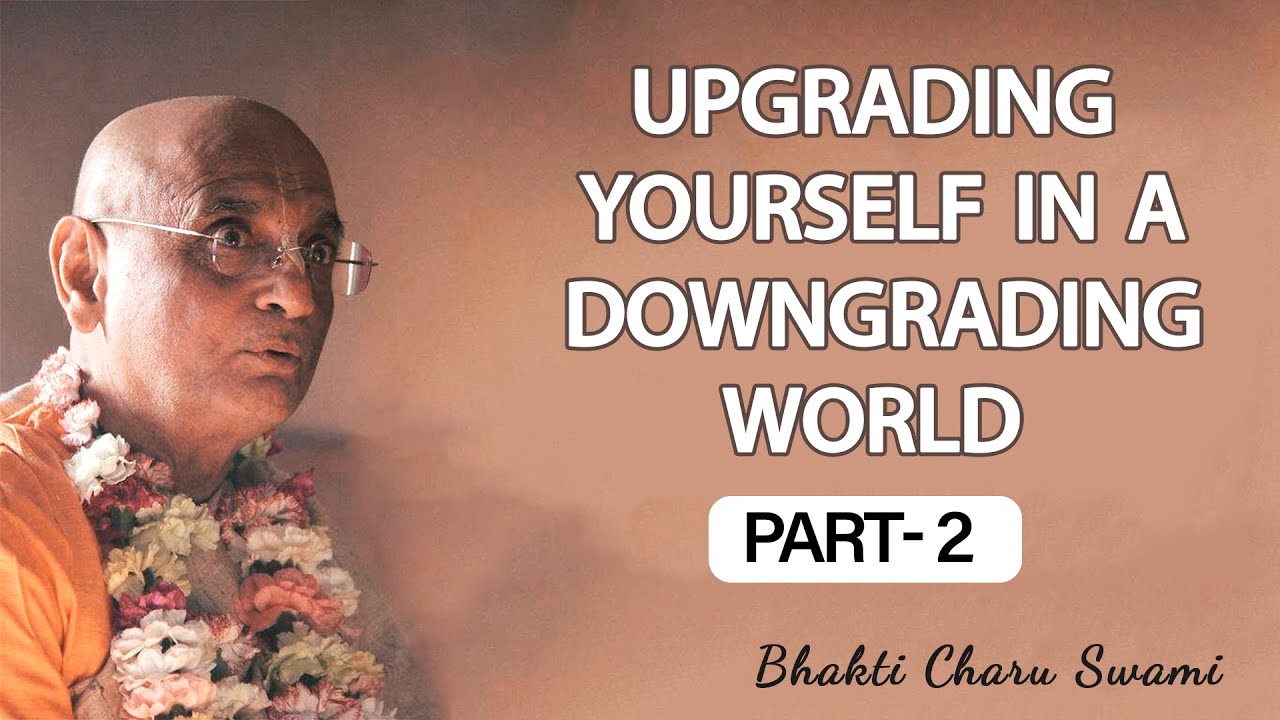 Upgrading yourself in a Downgrading World | Part 2 | HH Bhakti Charu ...