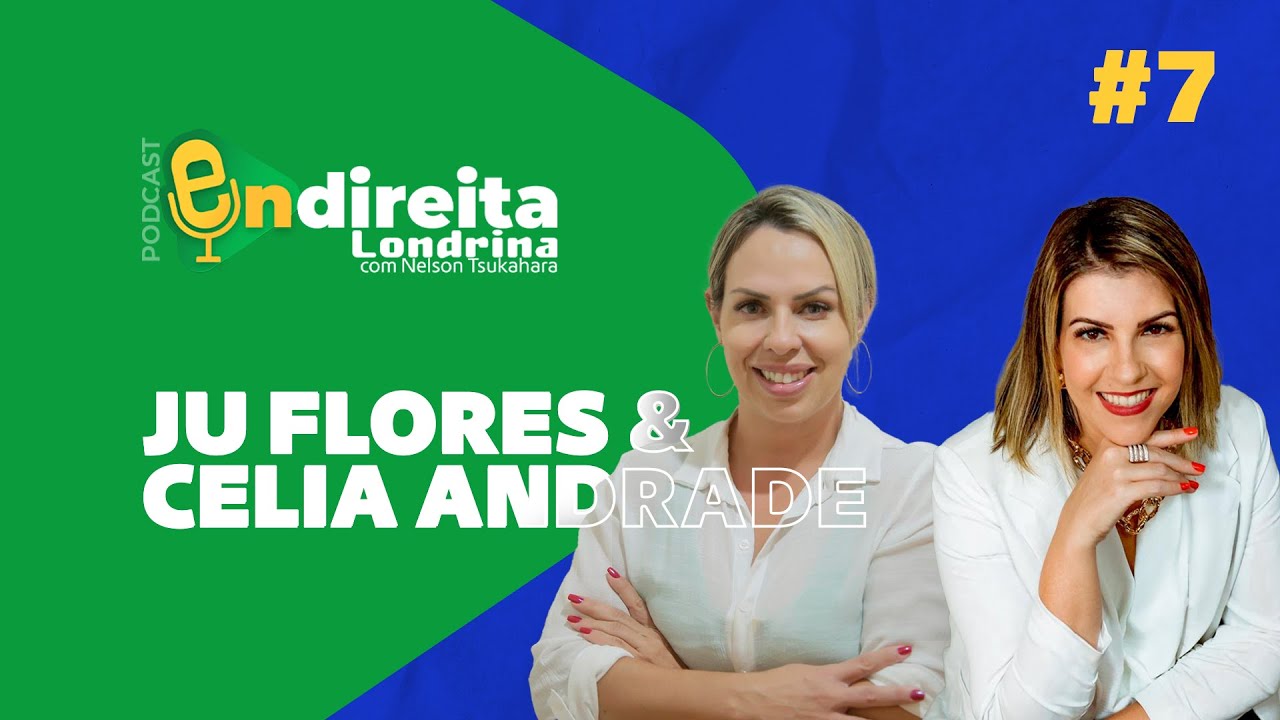 #7 JU FLORES E CELIA ANDRADE | PODCAST ENDIREITA LONDRINA - YouTube