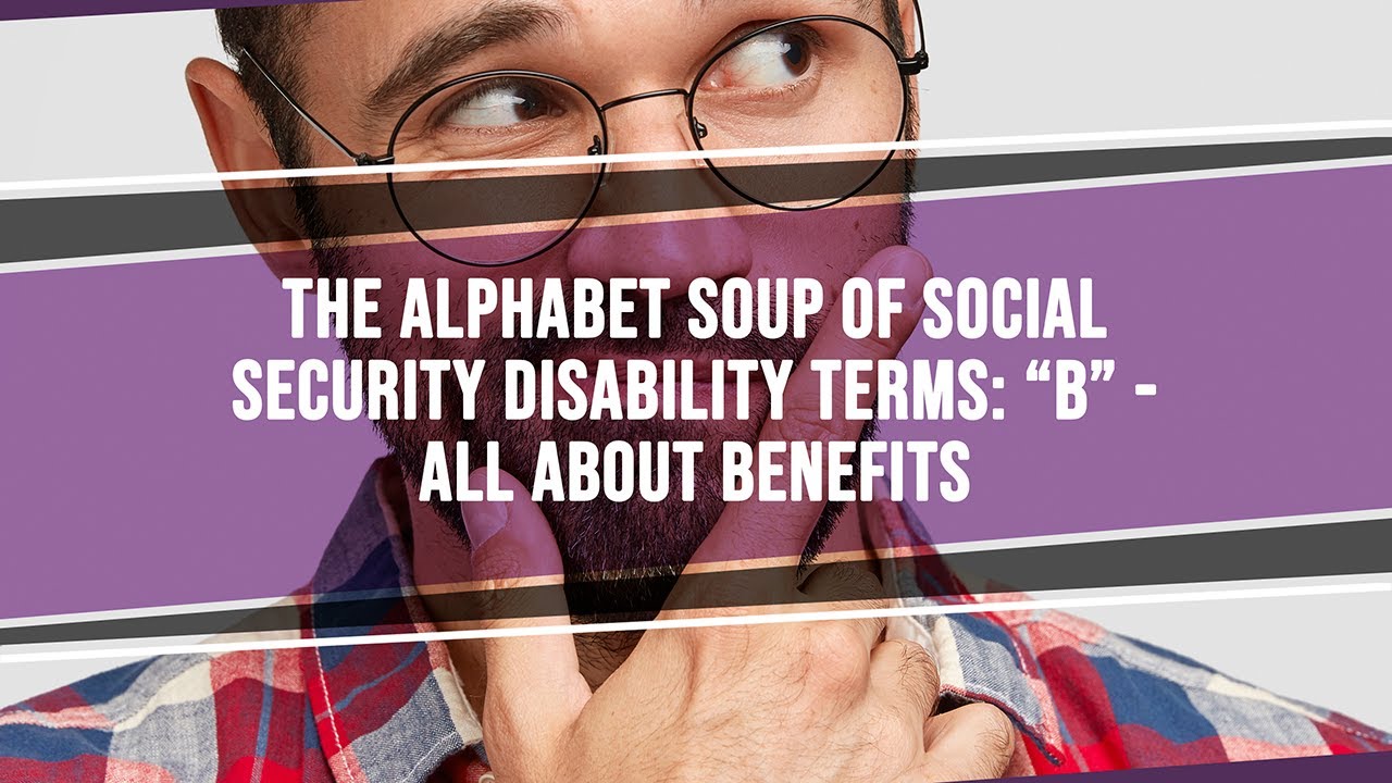 The Alphabet Soup Of Social Security Disability Terms: "B" - All About ...