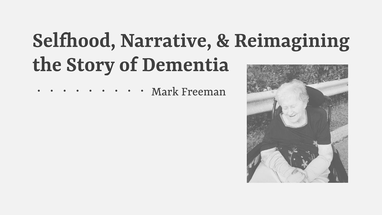 Mark Freeman: Selfhood, Narrative, & Reimagining The Story Of Dementia ...