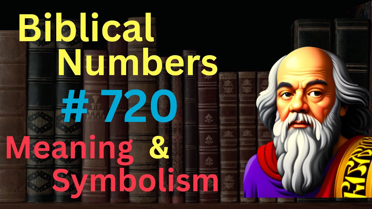 Biblical Number 720 In The Bible Meaning And Symbolism YouTube