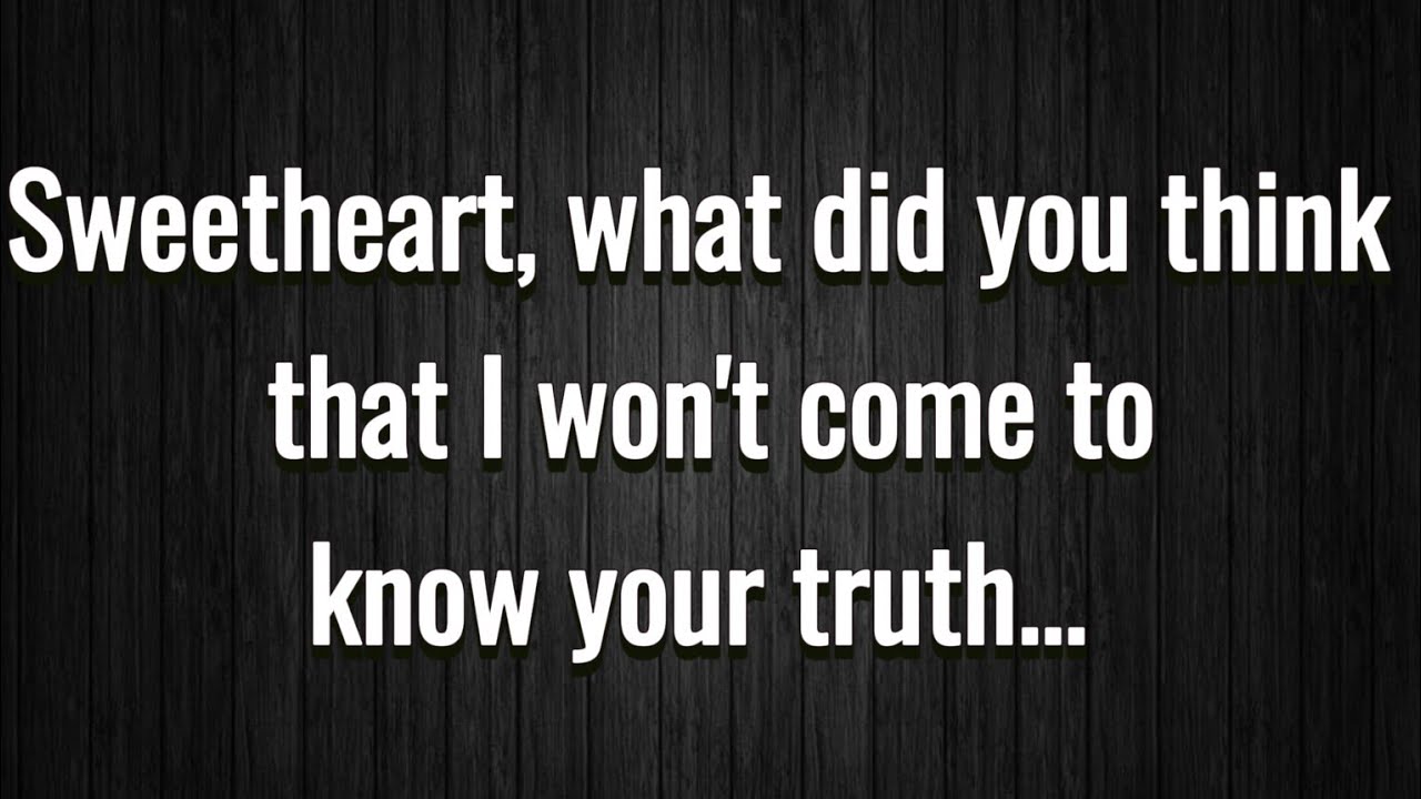 💌 Sweetheart, what did you think that I won't come to know your truth ...