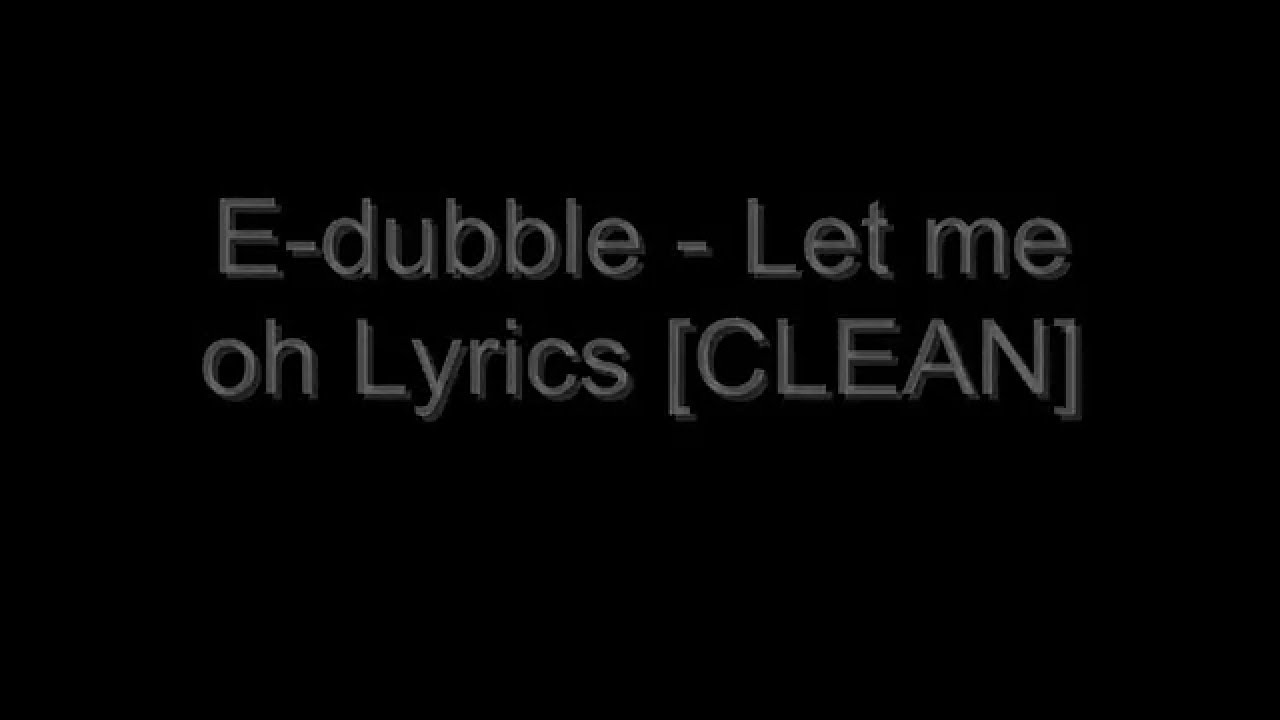 E dubble Let me oh clean LYRICS - YouTube