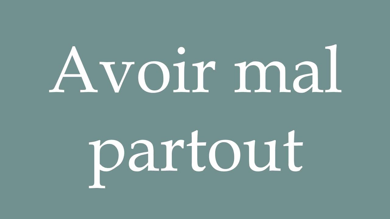 How to Pronounce ''Avoir mal partout'' (Having pain everywhere ...