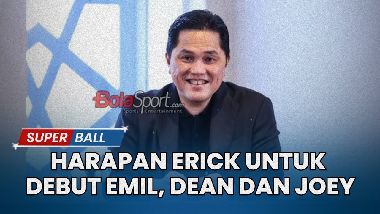 Harapan Besar Erick Thohir Untuk Debut Emil, Dean, dan Joey Bela Timnas ...