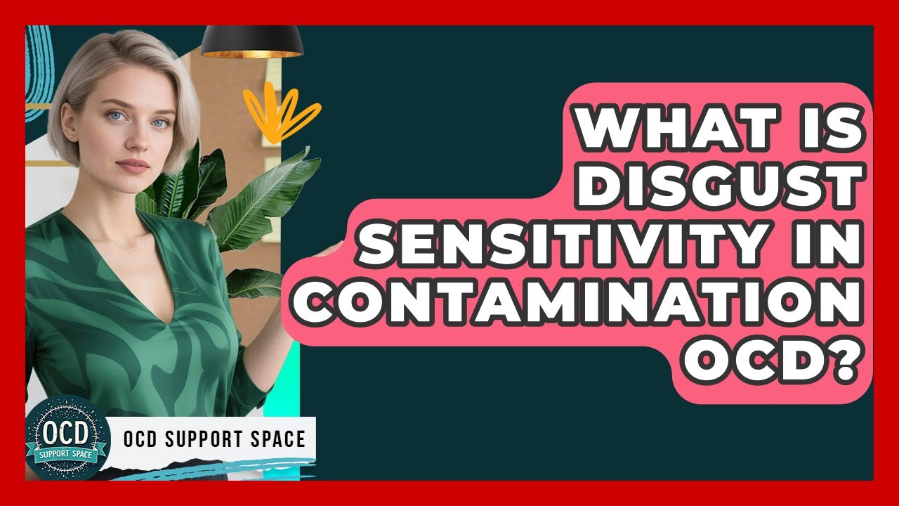 What Is Disgust Sensitivity In Contamination OCD? - OCD Support Space ...