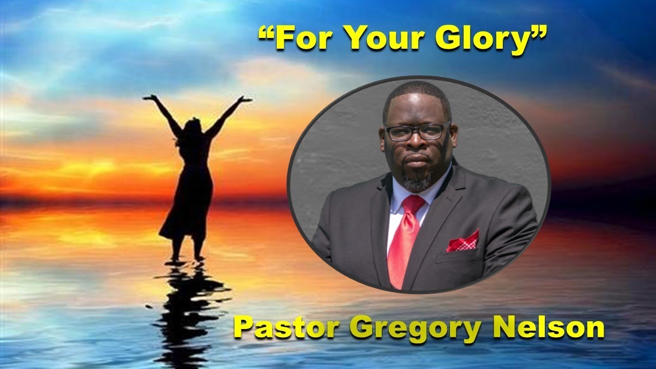 8.8.20 "For Your Glory" - Pastor Gregory Nelson - YouTube