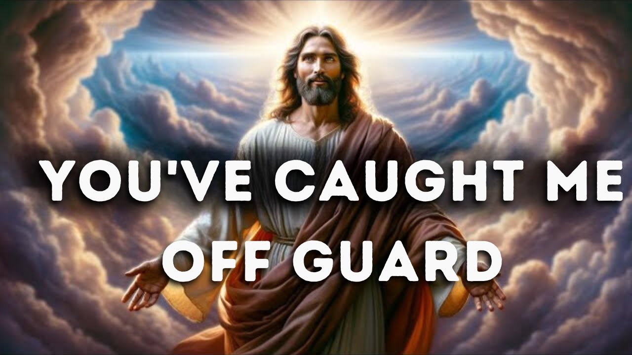You've Caught Me Off Guard | God Message Today | God Message For You ...