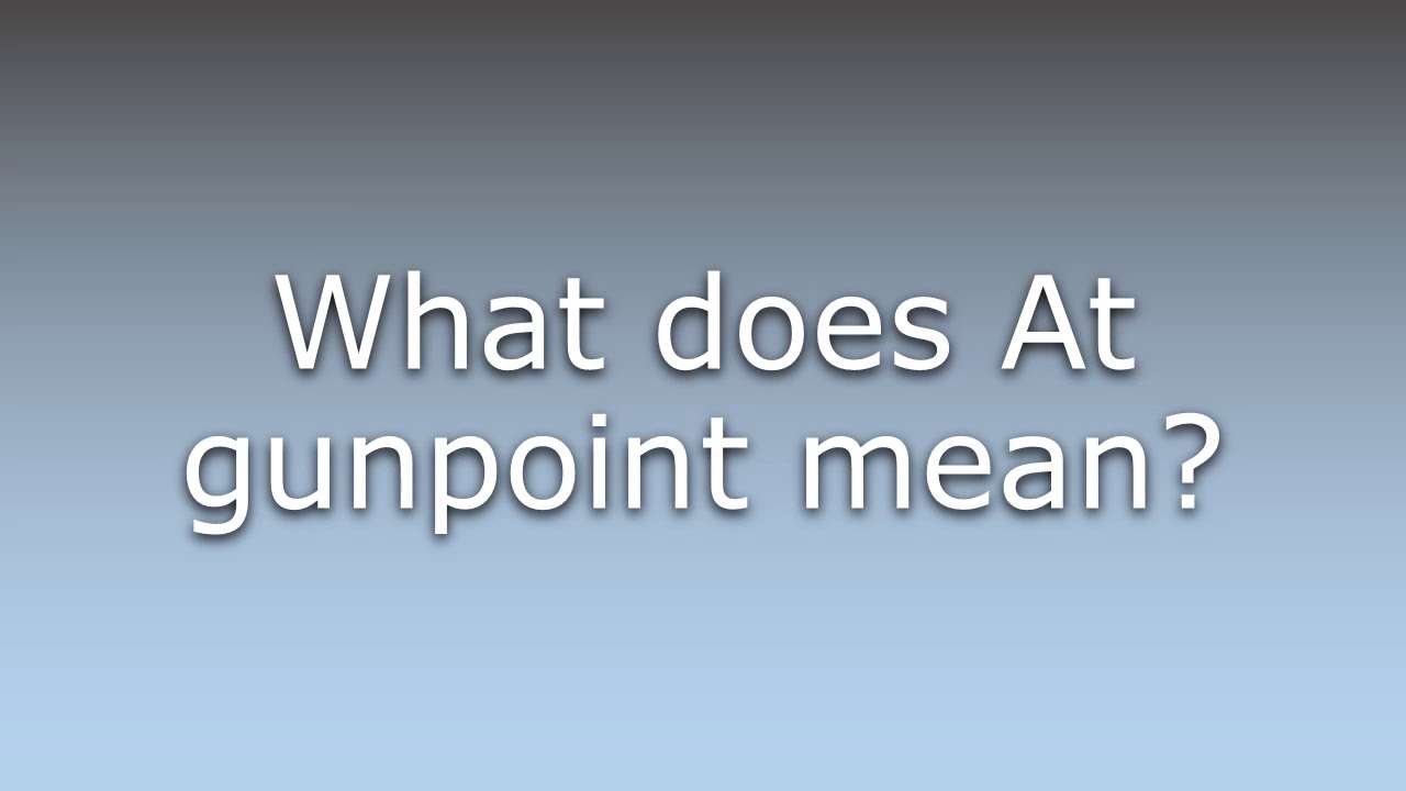 What does At gunpoint mean? - YouTube