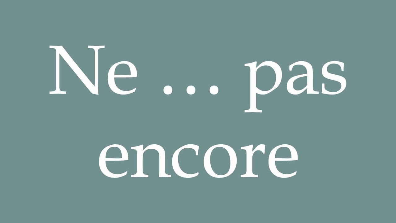 How to Pronounce ''Ne … pas encore'' (Not … yet) Correctly in French ...