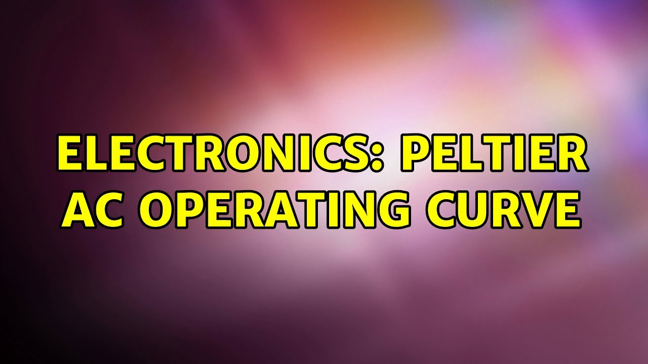 Electronics: Peltier AC Operating curve (2 Solutions!!) - YouTube
