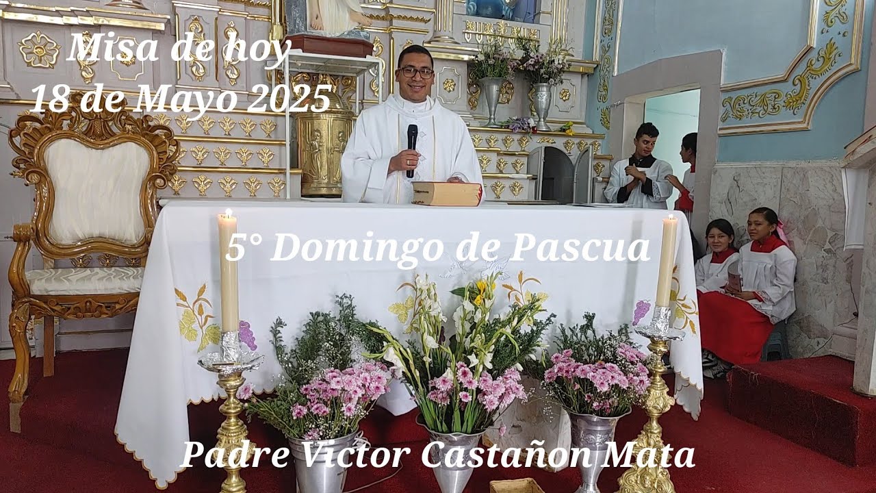 Misa de Hoy Domingo 18 de Mayo 5° Domingo de pascua Padre Victor ...