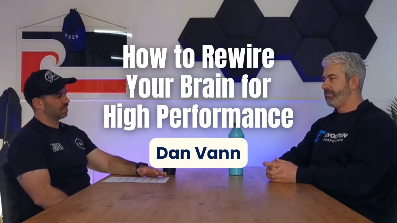 How to Rewire Your Brain for High Performance - with Dan Vann - YouTube