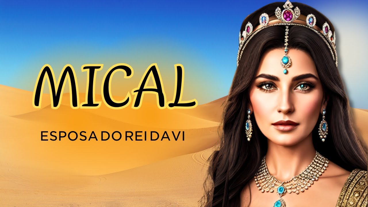 MICAL: A ESPOSA DO REI DAVI | MULHER CORAJOSA E DETERMINADA DA BIBLIA ...